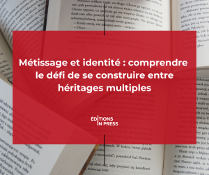 Métissage et identité : comprendre le défi de se construire entre ...
